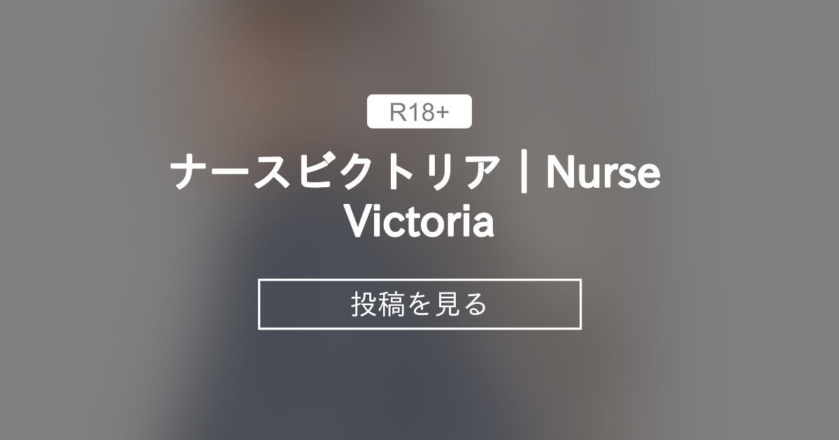 【R18】 ナースビクトリア｜Nurse Victoria - トロテム (Throtem)の投稿｜ファンティア[Fantia]