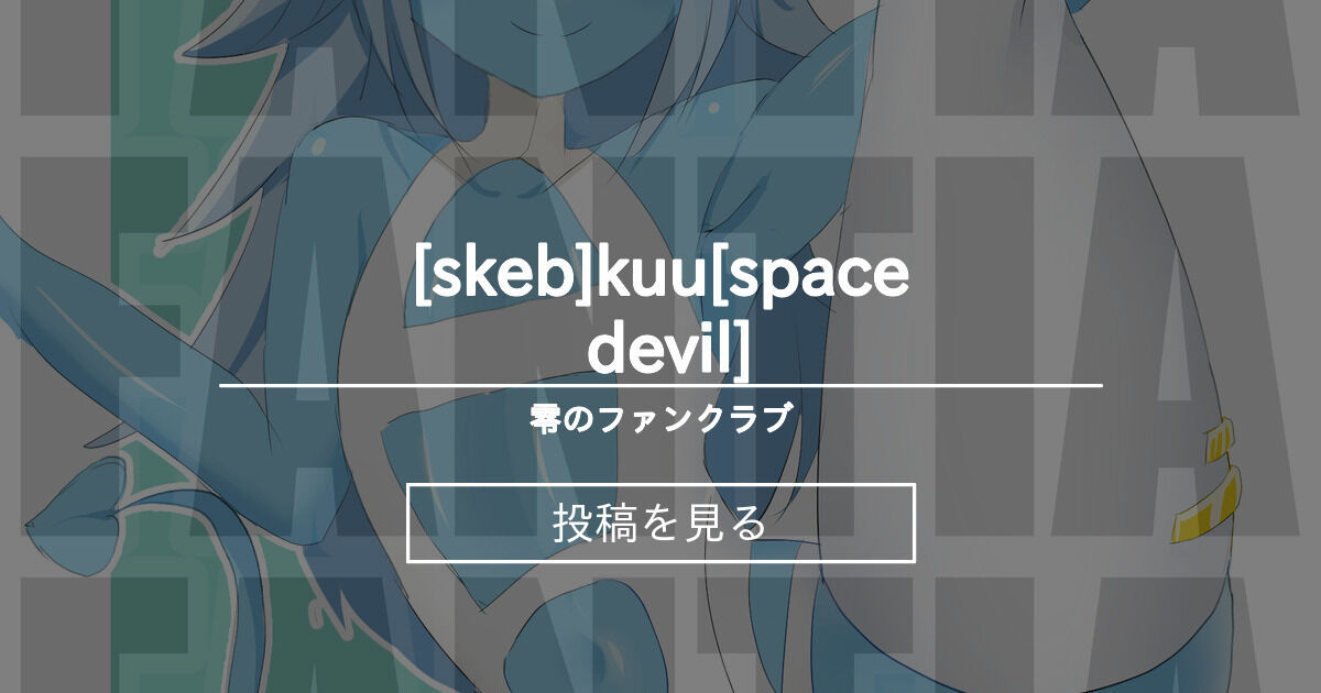 [skeb]kuu[space devil] - 零のファンクラブ (零)の投稿｜ファンティア[Fantia]