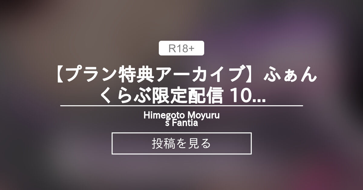 【限定配信】 【プラン特典アーカイブ】ふぁんくらぶ限定配信 ︎ 10月4日 - Himegoto Moyuru's Fantia (秘琴もゆる🐾🎀 2.5次元えちVtuber)の投稿｜ファン ...