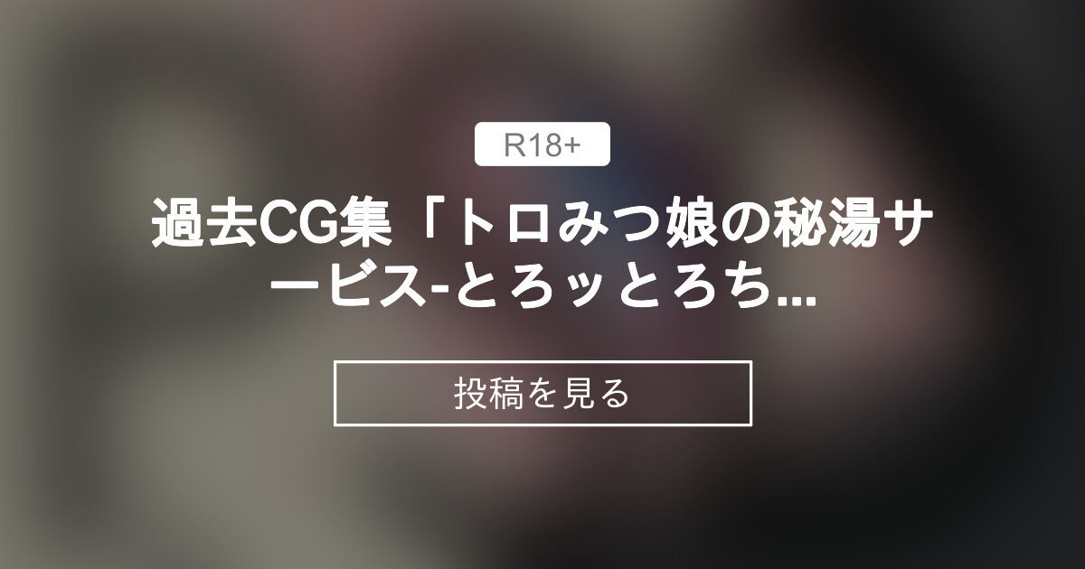 過去cg集「トロみつ娘の秘湯サービス とろッとろちゅるちゅるご奉仕させてください」・本文その10キャラpsd 夕鍋進行中 田辺京 の投稿