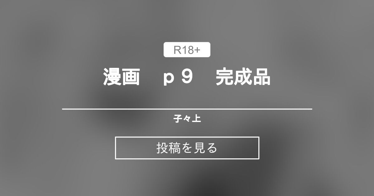 漫画 p9 完成品 - 子々上 (子々上)の投稿｜ファンティア[Fantia]