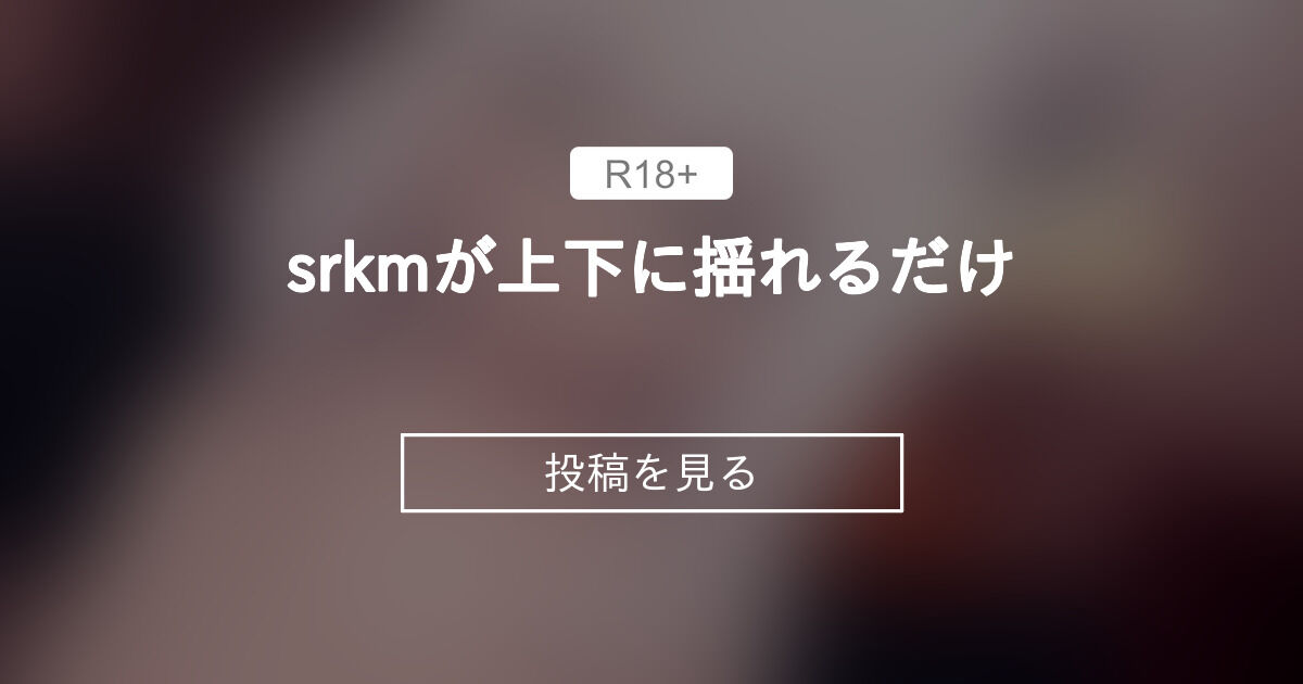 【3D】 srkmが上下に揺れるだけ🦊 - アポ@MMDerファンクラブ (アポ@MMDer)の投稿｜ファンティア[Fantia]