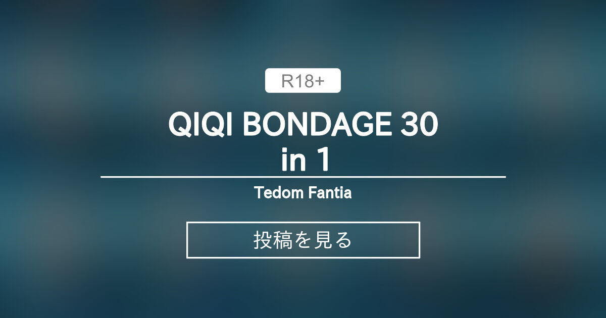 QIQI BONDAGE 30 in 1 - Tedom Fantia (tedom)の投稿｜ファンティア[Fantia]