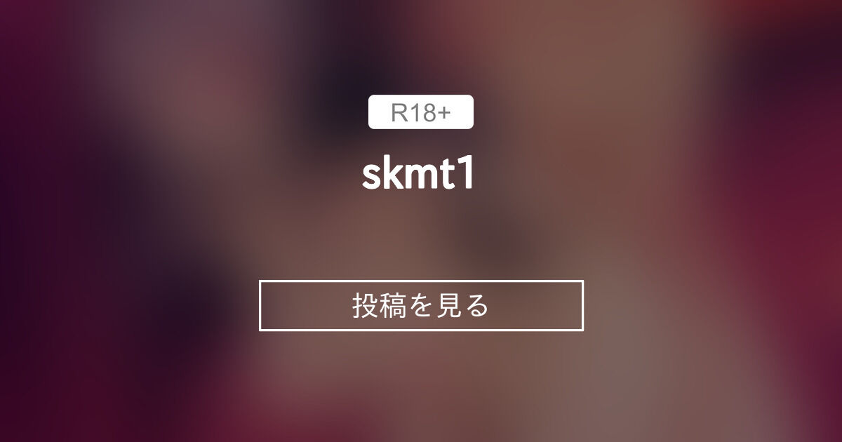 skmt1 - KKのファンティア (KK)の投稿｜ファンティア[Fantia]