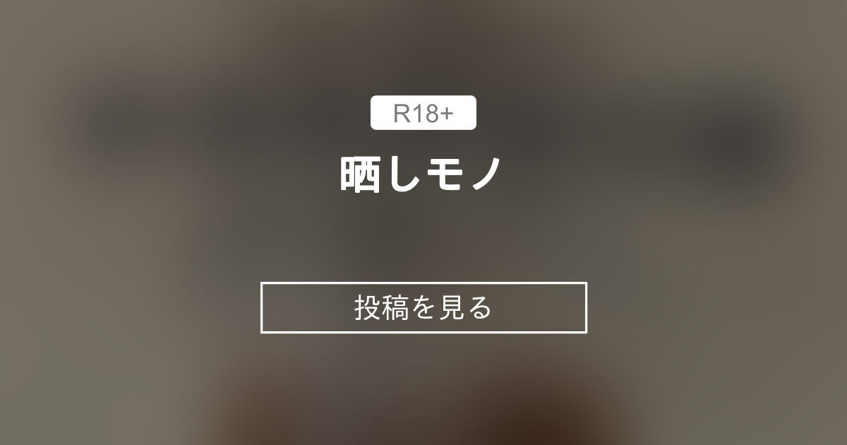 晒しモノ - KR 綺羅のファンティア (綺羅女王様)の投稿｜ファンティア[Fantia]