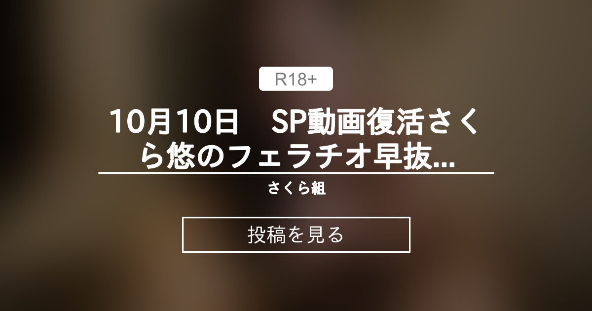 【巨乳】 10月10日 SP動画復活😍さくら悠のフェラチオ早抜きチャレンジ動画💞 - さくら組 (さくら悠 (Yuu Sakura))の投稿｜ファンティア[Fantia]