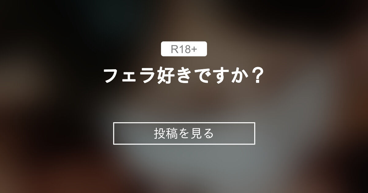 【ハメ撮り】 フェラ好きですか？ - 人妻ハメ撮り日記 (敏感な美紀)の投稿｜ファンティア[Fantia]