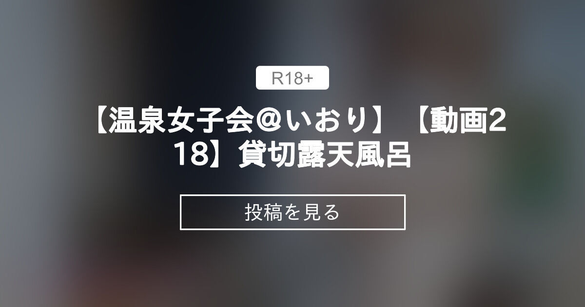 【貸切露天風呂】 【温泉女子会＠いおり】【動画218】貸切露天風呂 - 温泉好きさん集まれ♪ (温泉女子会公式)の投稿｜ファンティア[Fantia]