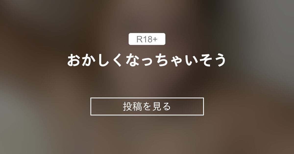 おかしくなっちゃいそう🫨 - なみ (波之助)の投稿｜ファンティア[Fantia]