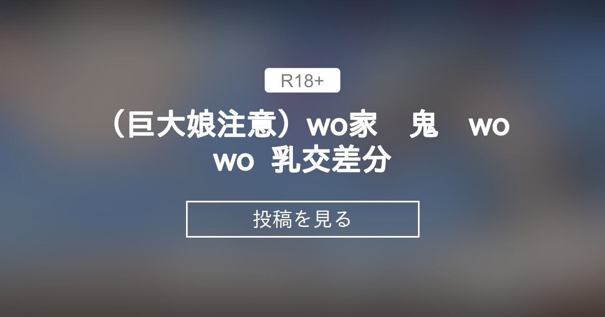 【巨大娘】 （巨大娘注意）wo家闪鬼龙×wowo 乳交差分 - 迷子の乗客 (wowowo@きさらぎ駅)の投稿｜ファンティア[Fantia]