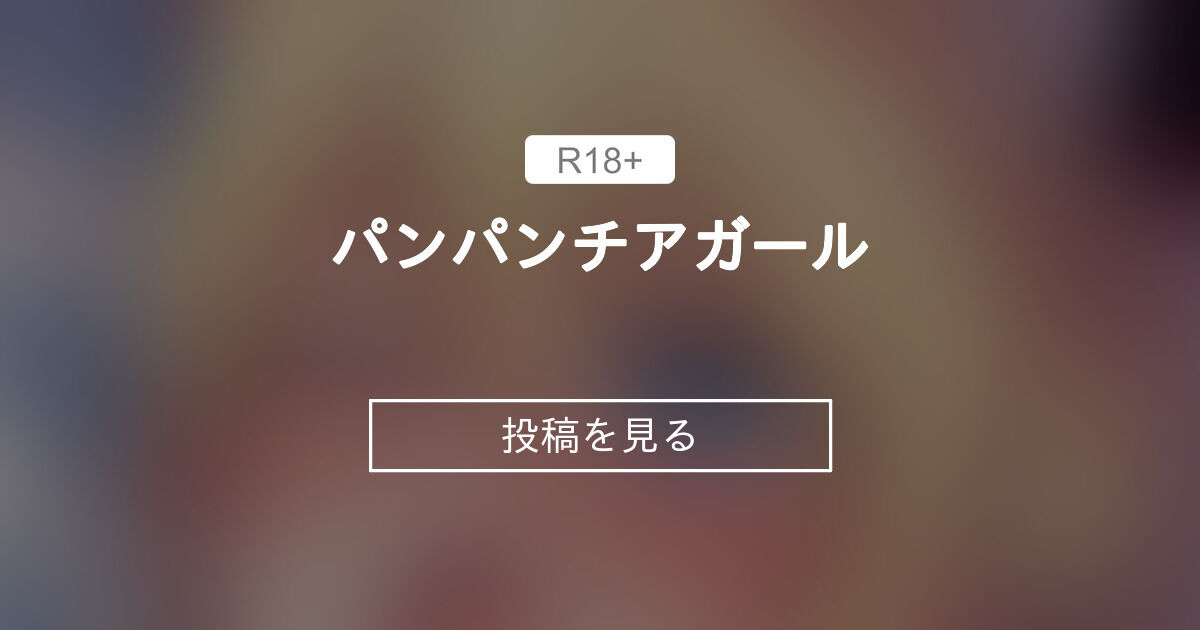 パンパンチアガール - ぬるりファンティア (NULL)の投稿｜ファンティア[Fantia]