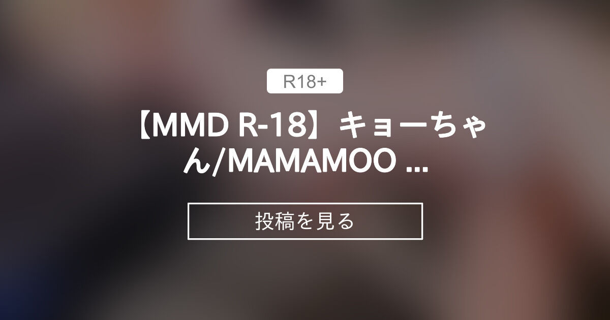 【mmd】 【MMD R-18】キョーちゃん/MAMAMOO - ILLELLA - Gura MMD fan cllub (Gura MMD 毎日投稿)の投稿｜ファンティア[Fantia]