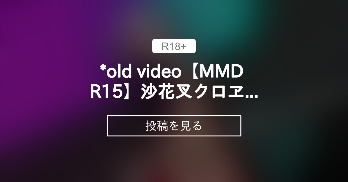 【ホロライブ】 *old video【MMD R15】沙花叉クロヱ 2 phut hon - Hibiki'Dad 響爹 (Hibiki'Dad 響爹)の投稿｜ファンティア[Fantia]