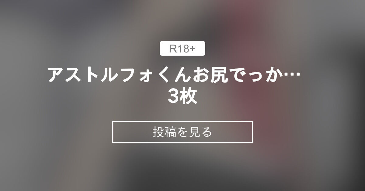 アストルフォくんお尻でっか… 3枚 - ゆうきのファンティア (きたじまゆうき)の投稿｜ファンティア[Fantia]