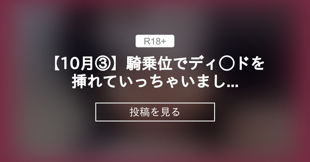 【もみじ】 【10月③】騎乗位でディ ドを挿れていっちゃいました。。 - もみじルーム🍁 (もみじ)の投稿｜ファンティア[Fantia]