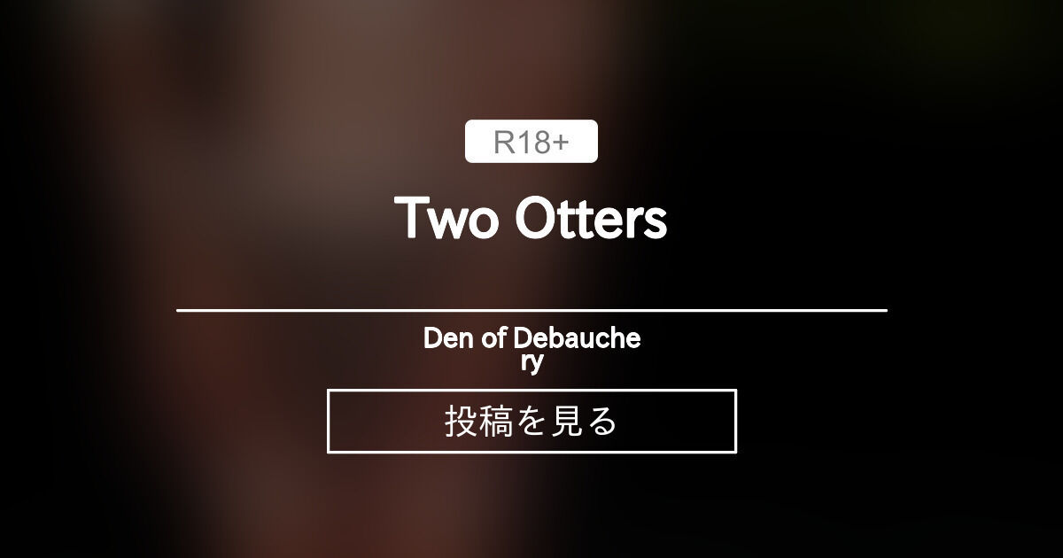 【VAM】 Two Otters - Den of Debauchery (Aquulei)の投稿｜ファンティア[Fantia]