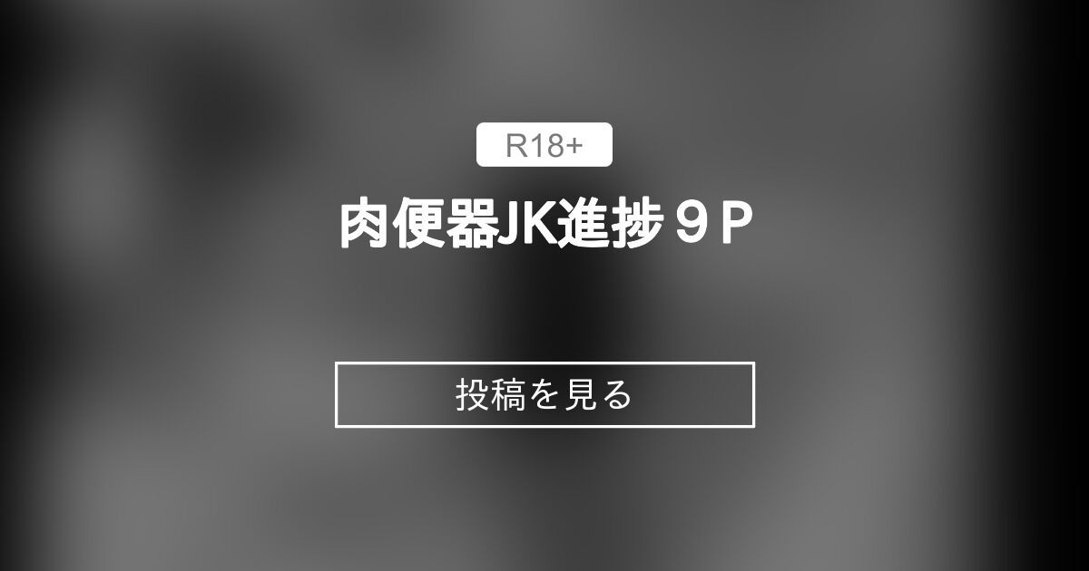 肉便器JK進捗9P - あかちゃんひろば (のりパチ)の投稿｜ファンティア[Fantia]