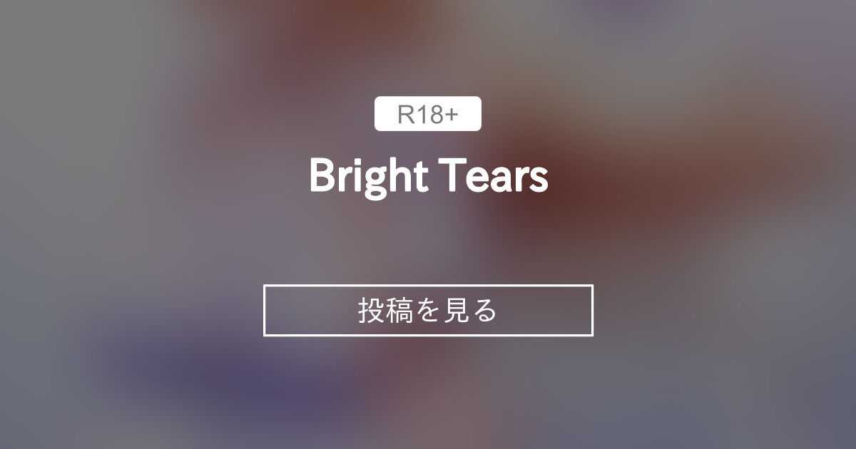 【R-18】 Bright Tears - 極下日和 (gokuge)の投稿｜ファンティア[Fantia]