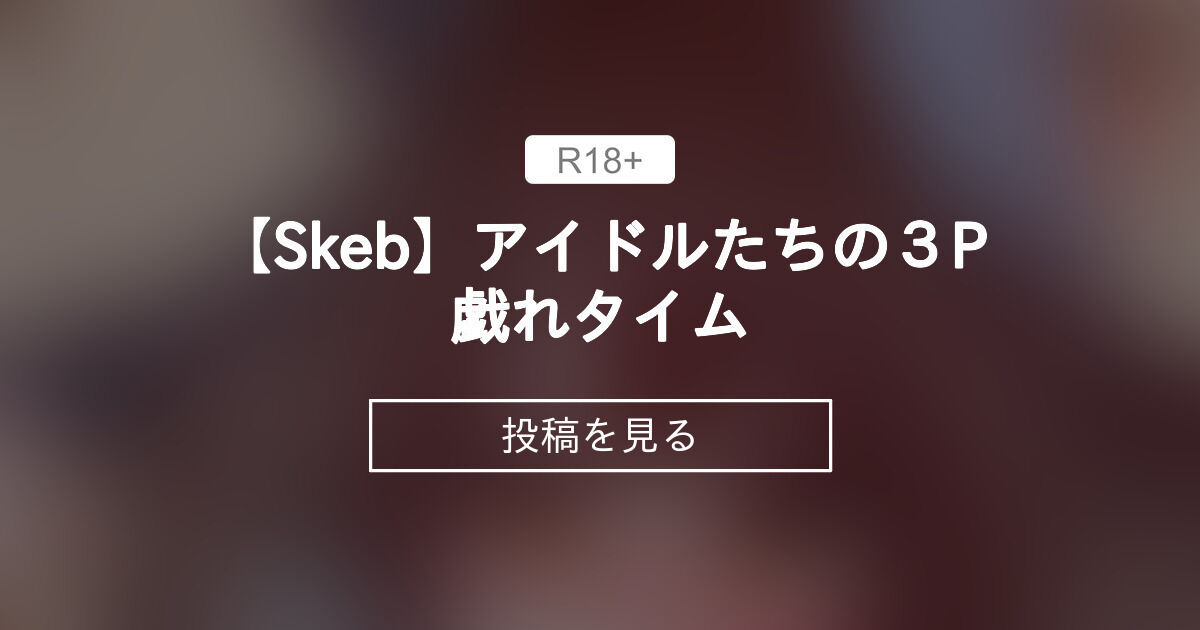 【Skeb】 【Skeb】アイドルたちの3P戯れタイム - 🍓ビニールハウス (果実 苺)の投稿｜ファンティア[Fantia]