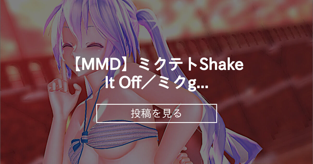 【mmd】 【MMD】ミクテトShake It Off／ミクgalaxias! - nya-mmd (にゅにょ)の投稿｜ファンティア[Fantia]