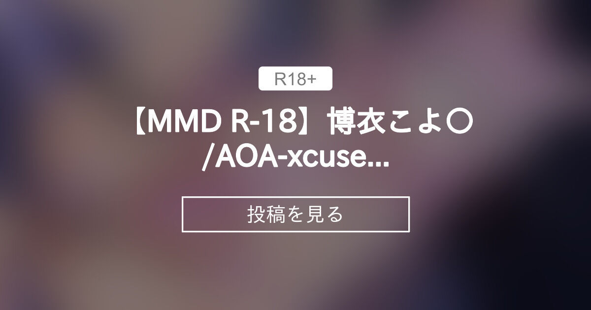 【ホロライブ】 【MMD R-18】博衣こよ /AOA-Еxcuse me - hol MMDファンクラブ (hol MMD)の投稿｜ファン ...