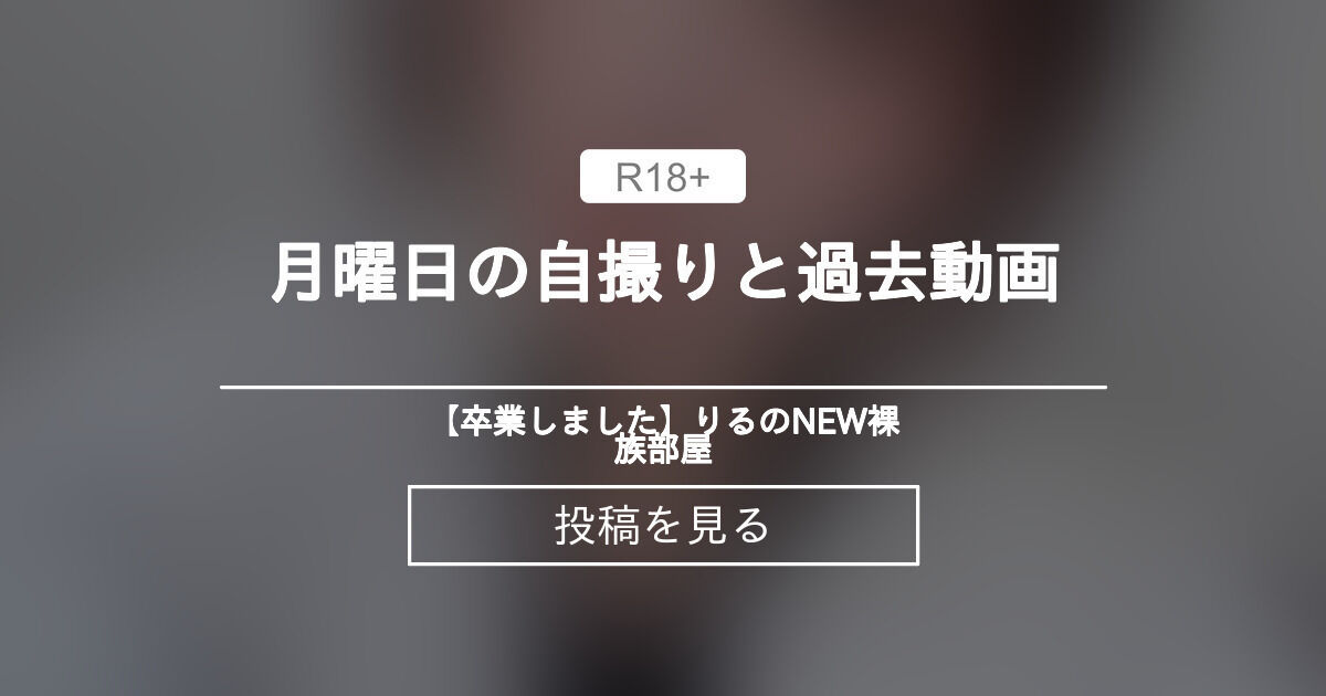 月曜日の自撮り と過去動画📹 - りるのNEW裸族部屋 (星乃りる)の投稿｜ファンティア[Fantia]