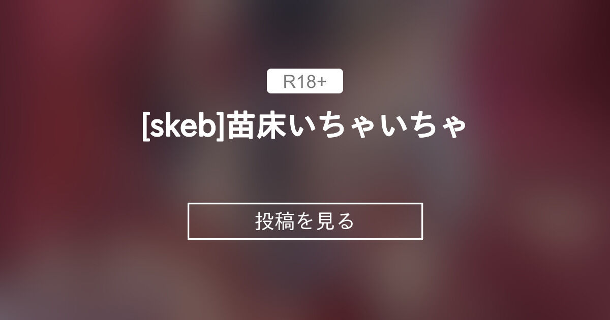 【Skeb】 [skeb]苗床いちゃいちゃ - 川越ジャンクヤードFantia支部 (のらくろ)の投稿｜ファンティア[Fantia]