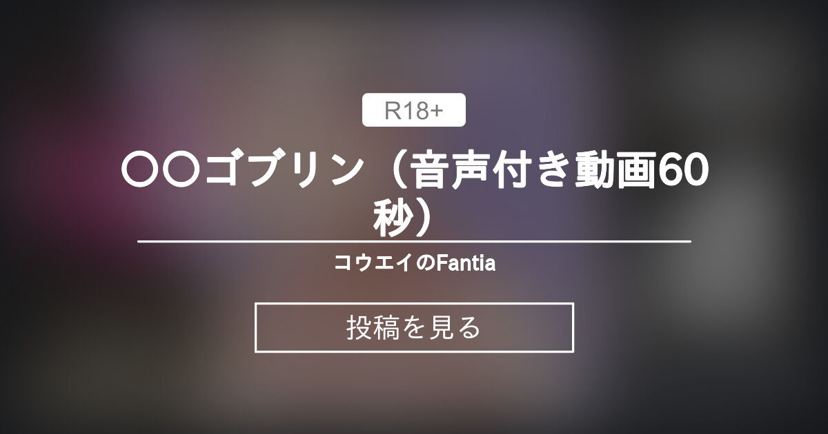 【うちの子】 〇〇ゴブリン（音声付き動画60秒） - こーえいのFantia (こーえい/koei)の投稿｜ファンティア[Fantia]