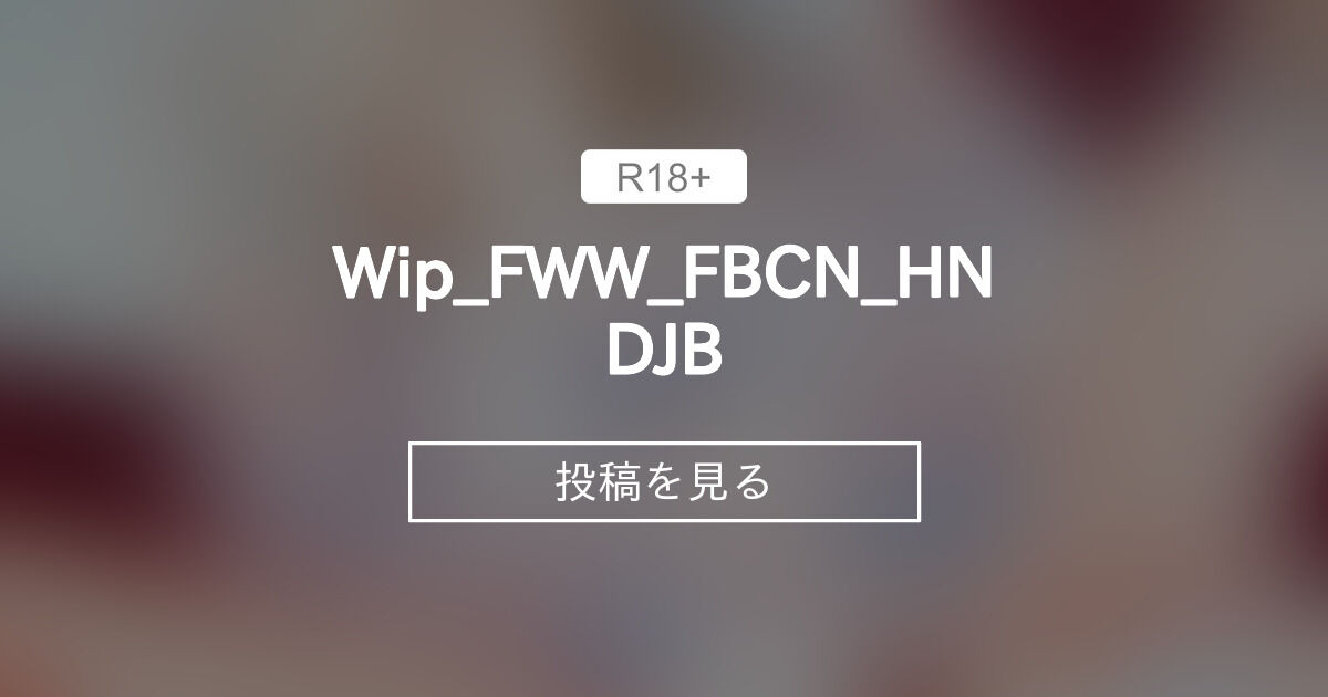 Wip_FWW_FBCN_HNDJB - しれしれ (siresire)の投稿｜ファンティア[Fantia]
