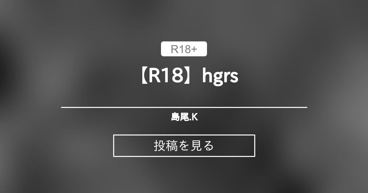 【R18】 【R18】hgrs - 🔞島尾.K (@heilufuy)の投稿｜ファンティア[Fantia]