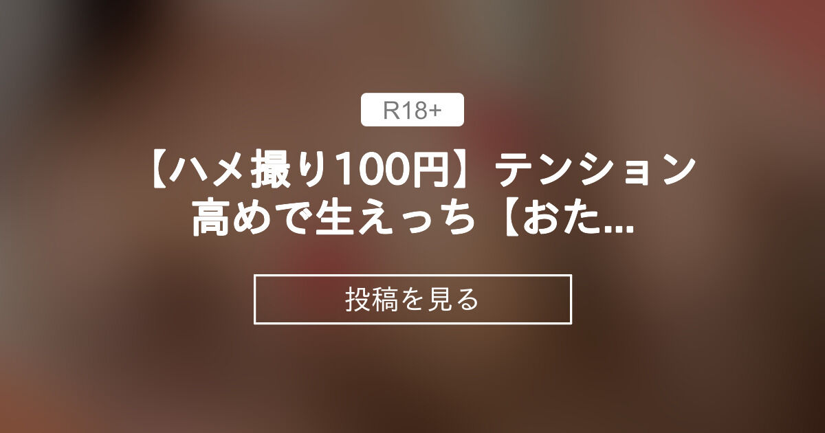 【ハメ撮り100円💕】テンション高めで生えっち♡【おためし正常日編】 - アパレルショップ店員ゆーり (ゆーり)の投稿｜ファンティア[Fantia]