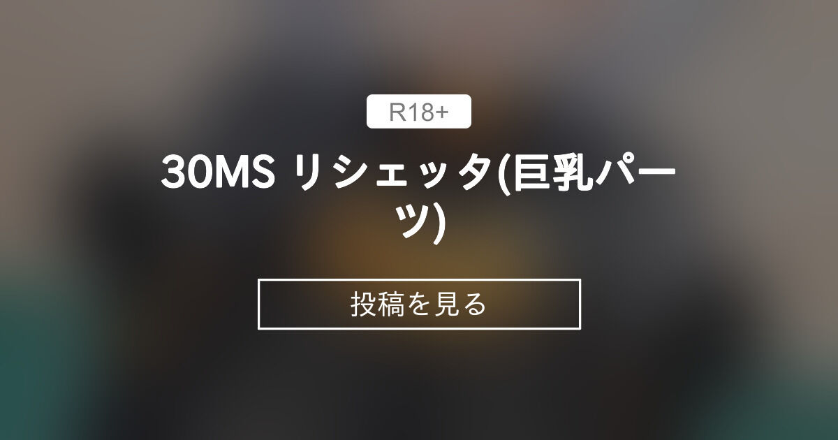 【30MS】 30MS リシェッタ(巨乳パーツ) - さぶてん (subten)の投稿｜ファンティア[Fantia]