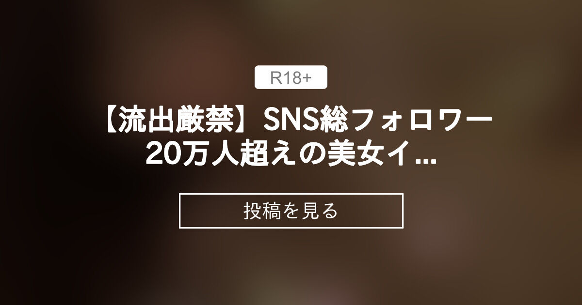 【流出厳禁】SNS総フォロワー20万人超えの美女インフルエンサーとハメ撮り - 素人倉庫（エスペランサ） (エスペランサ)の投稿｜ファンティア[Fantia]