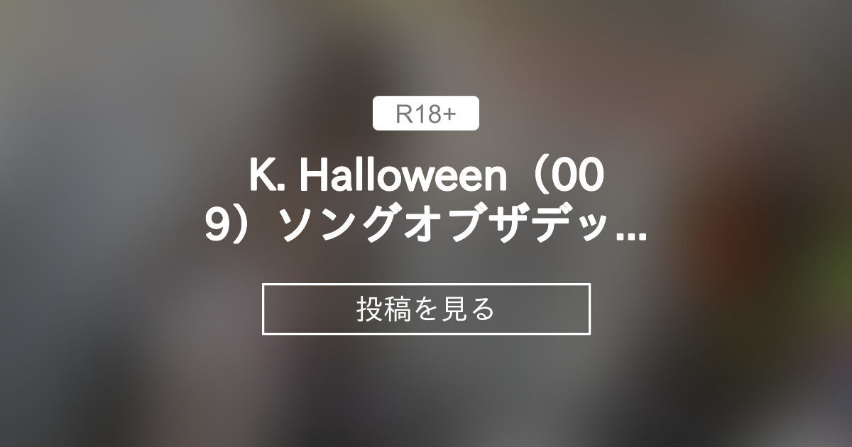 【動画】 K. Halloween（009）ソングオブザデッド - Kyoko Fantia (泉野鏡子)の投稿｜ファンティア[Fantia]