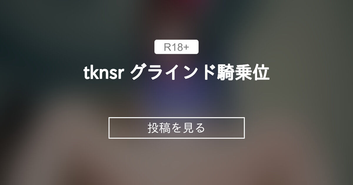 【mmd】 tknsr グラインド騎乗位 - Robin00動画倉庫 (Robin00)の投稿｜ファンティア[Fantia]