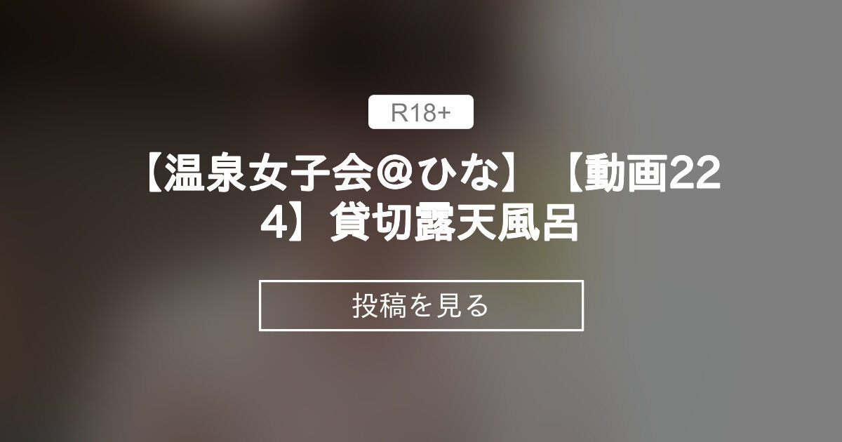 【貸切露天風呂】 【温泉女子会＠ひな】【動画224】貸切露天風呂 - 温泉好きさん集まれ♪ (温泉女子会公式)の投稿｜ファンティア[Fantia]