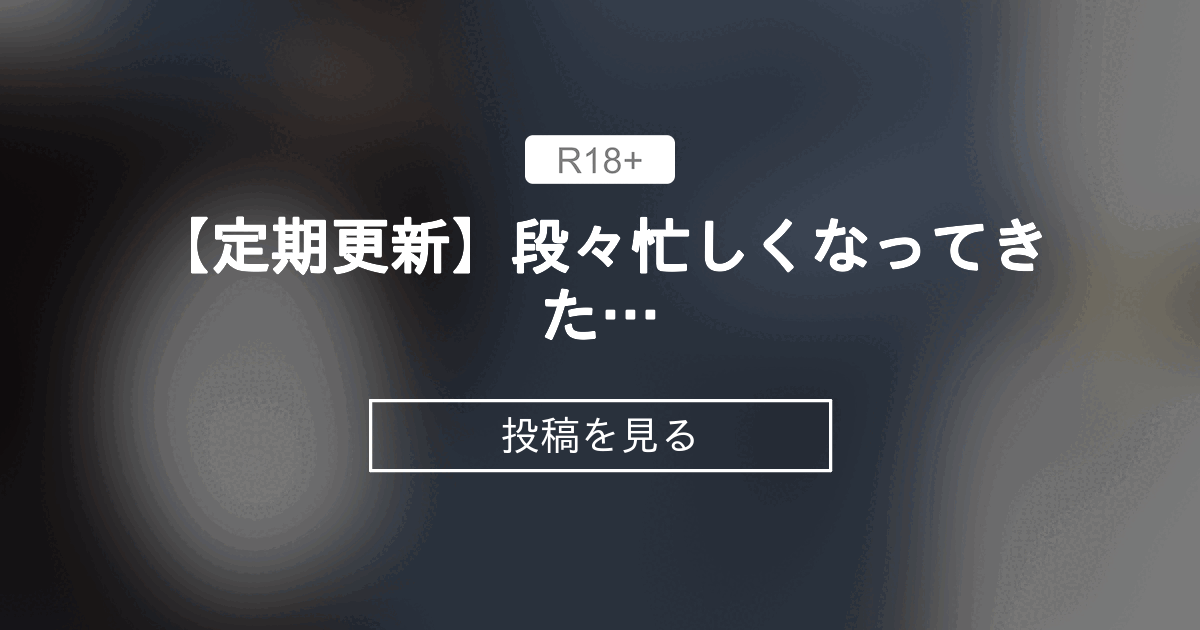 【定期更新】段々忙しくなってきた… - クラブ・サークルENZIN 改 (サークルENZIN)の投稿｜ファンティア[Fantia]
