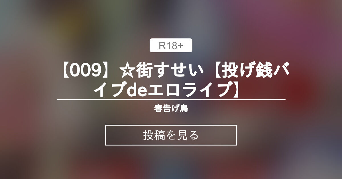 【009】☆街す せい【投げ銭バイブdeエロライブ】 - 春告げ鳥 ([] 鴬 [])の投稿｜ファンティア[Fantia]