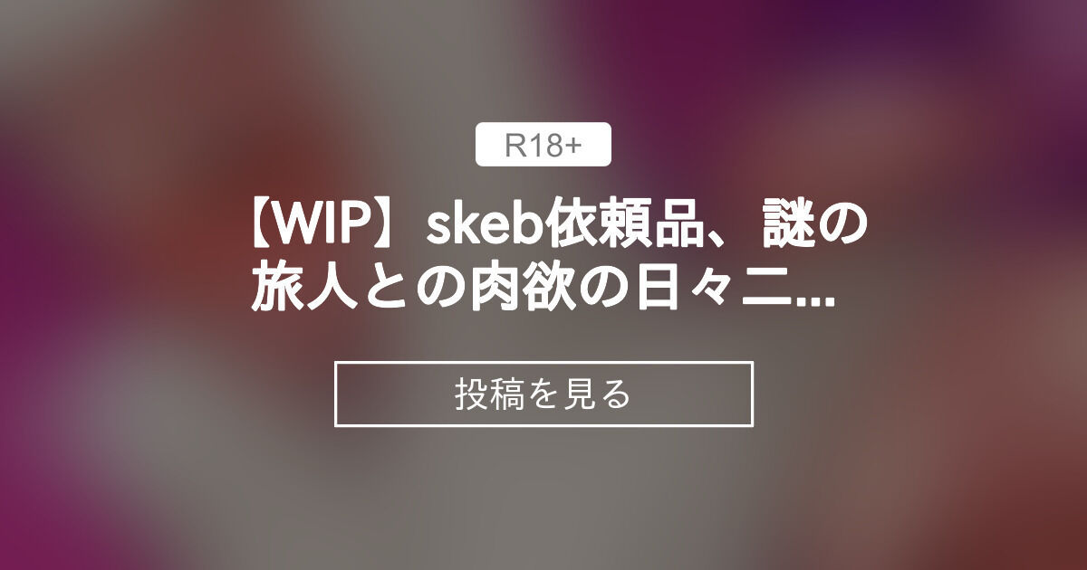 【熟女】 【WIP】skeb依頼品、謎の旅人との肉欲の日々二巻 - おくたまの小屋 (おくたま)の投稿｜ファンティア[Fantia]