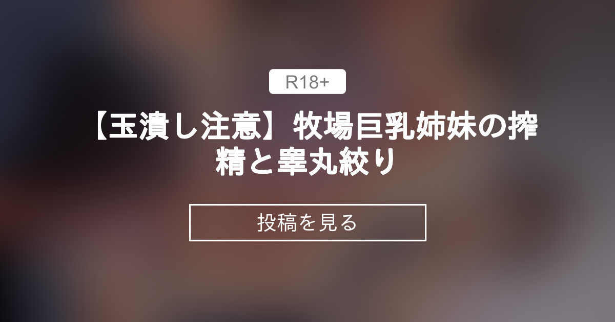 【玉責め】 【玉潰し注意】牧場巨乳姉妹の搾精と睾丸絞り - 阿保満天 (阿保満天)の投稿｜ファンティア[Fantia]