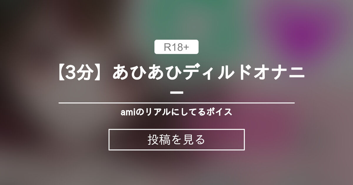 【ディルドオナニ－】 【3分】あひあひディルドオナニ－ - amiのリアルにしてるボイス (きむら あみ)の投稿｜ファンティア[Fantia]