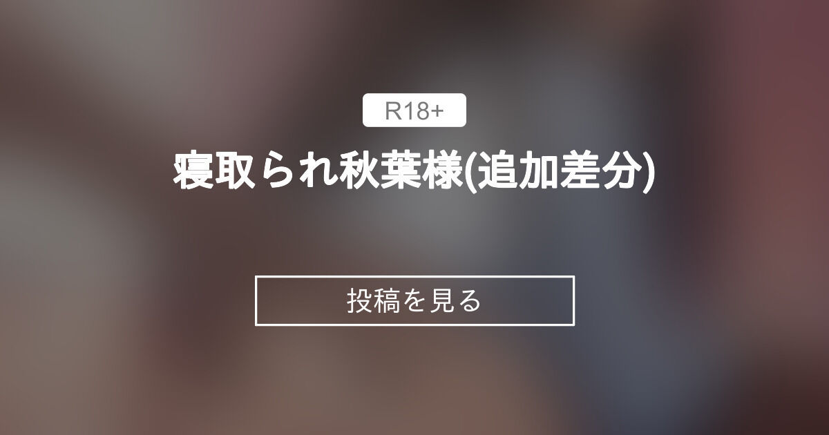 【遠野秋葉】 寝取られ秋葉様♡ 追加差分 ありそ ありそ の投稿｜ファンティア[fantia]