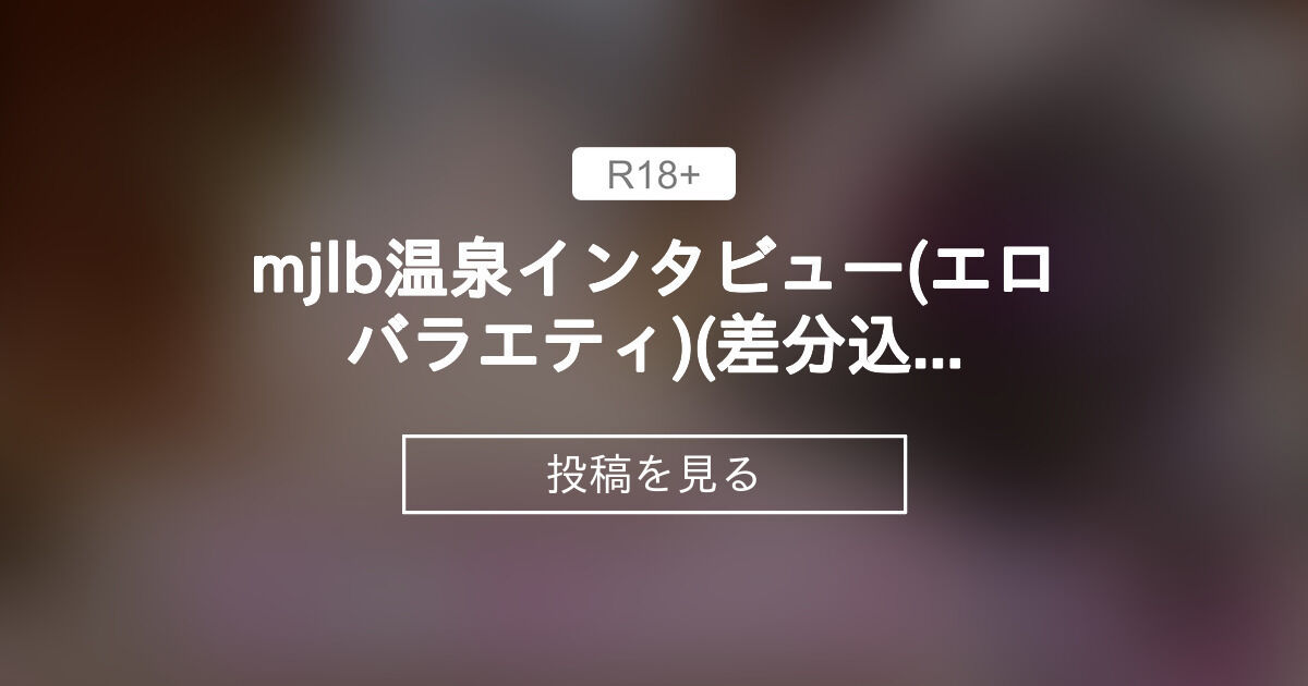 【にじさんじ】 mjlb温泉インタビュー(エロバラエティ)(差分込み完全版) - semikaraファンクラブ (semikara)の投稿｜ファンティア[Fantia]