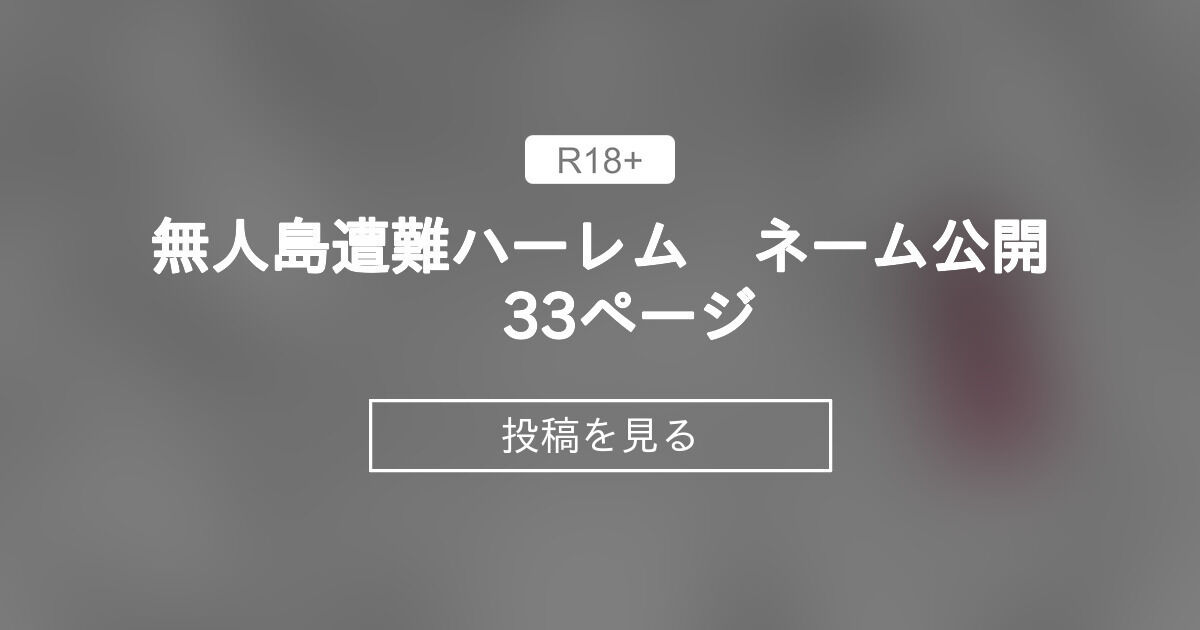 【ハーレム】 無人島遭難ハーレム ネーム公開 33ページ ホケキヨカーニバル ホウホケキヨ の投稿｜ファンティア[fantia]