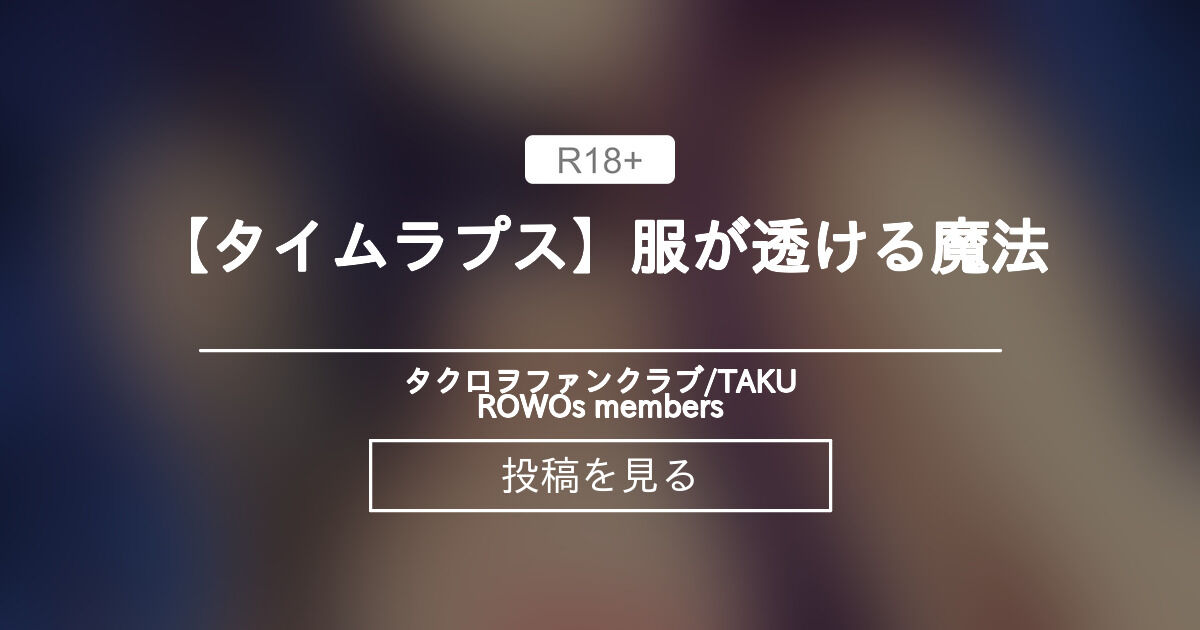 【女の子】 【タイムラプス】服が透ける魔法 - タクロヲファンクラブ/TAKUROWO's members (タクロヲ/TAKUROWO)の ...