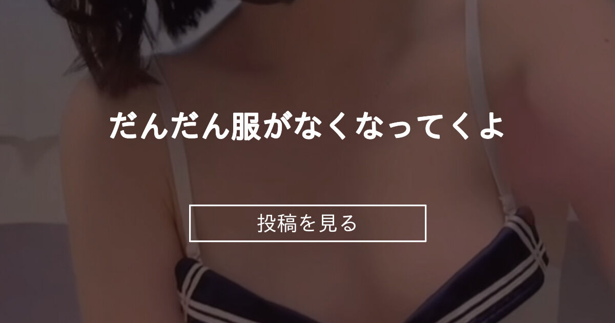 【えっちとっく】 💚だんだん服がなくなってくよ😏 - えみんのひみつきち (えみん/Emin)の投稿｜ファンティア[Fantia]