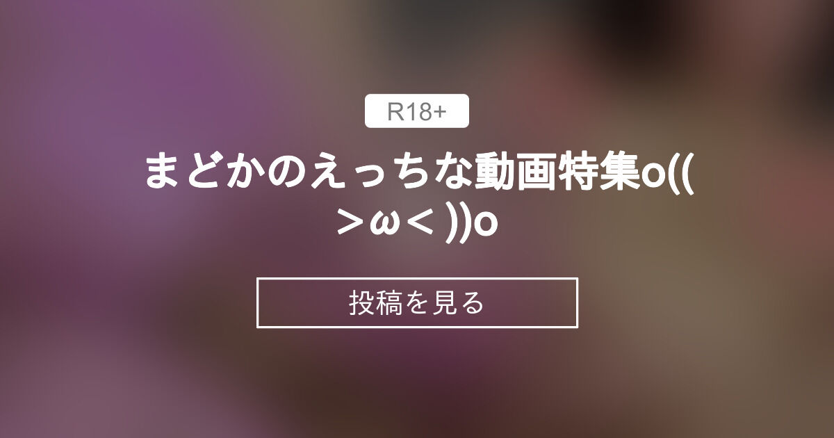 🌰まどかのえっちな動画特集o((>ω