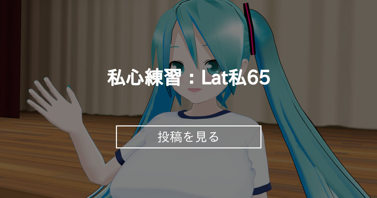 【Lat式ミク】 私心練習：Lat私65 - 呆音的日更日常 (呆音)の投稿｜ファンティア[Fantia]