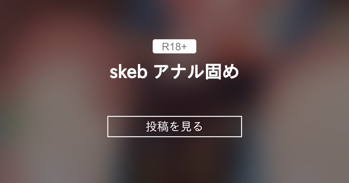 skeb アナル固め - ざむ肉直売場 (ざむでぃん)の投稿｜ファンティア[Fantia]