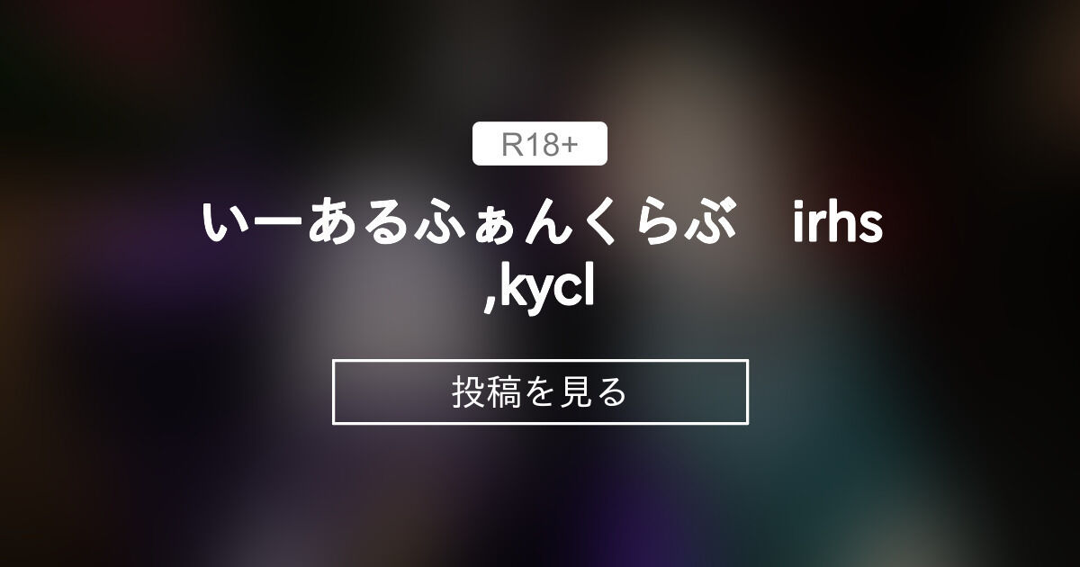 【kzmirh】 いーあるふぁんくらぶ irhs,kycl - llyo (llyo)の投稿｜ファンティア[Fantia]